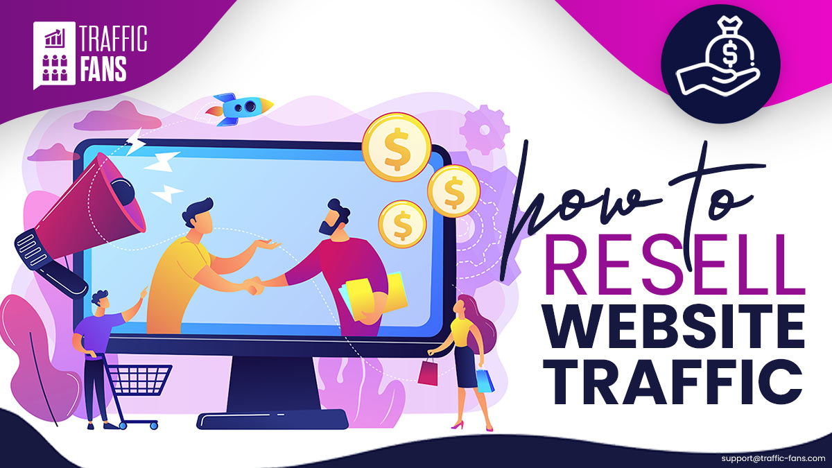 How To Resell Website Traffic ᐅᐅ All You Need to Know - Traffic-Fans.com